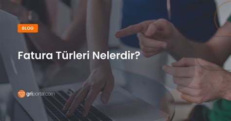 Fatura Türleri Nelerdir Gri Portal Gelen e Arşiv Çözümü