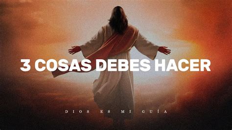 Dios te dice Te diré tres cosas que debes hacer hoy para que tu