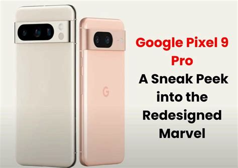 Google Pixel Pro A Sneak Peek Into The Redesigned Marvel