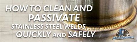 Cleaning Stainless Steel Welds Quickly And Safely Passivation Of