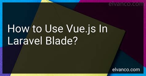 How To Use Vue Js In Laravel Blade In