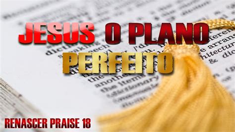 Jesus O Plano Perfeito Renascer Praise Letra YouTube