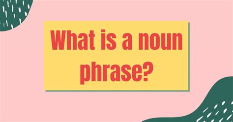 Noun Phrase Masterclass 3 Types 5 Uses And Many Tips
