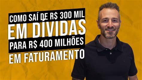 Como saí de 300 mil em dívidas para 400 milhões em faturamento