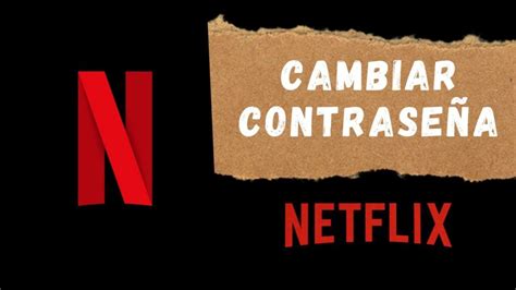 Quieres saber cómo cambiar la contraseña de Netflix Sigue estos