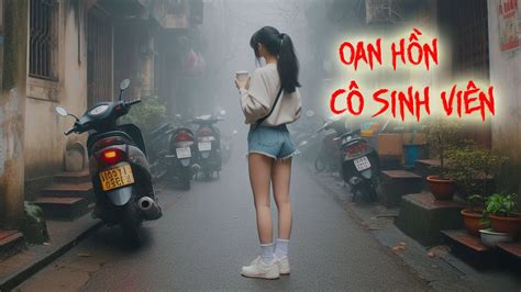 Truyện Ma Oan Hồn Cô Sinh Viên Vụ Án Mạng Của Cô Nữ Sinh Ăn Chơi Và