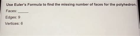 solved use euler s formula to find the missing number of faces for the polyhedron faces edges