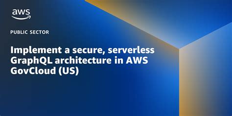Implement A Secure Serverless Graphql Architecture In Aws Govcloud Us