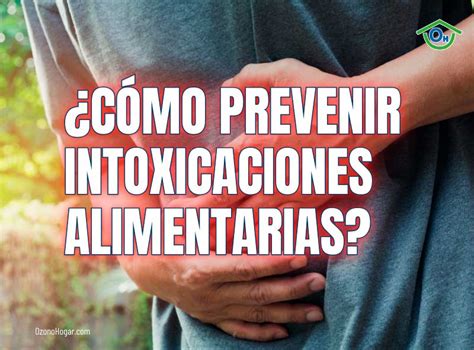 Cómo prevenir intoxicaciones alimentarias en el hogar Descúbrelo
