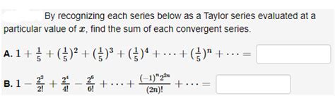 solved by recognizing each series below as a taylor series
