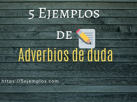 5 Ejemplos de adverbios de duda y más