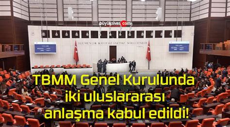 TBMM Genel Kurulunda iki uluslararası anlaşma kabul edildi Büyük