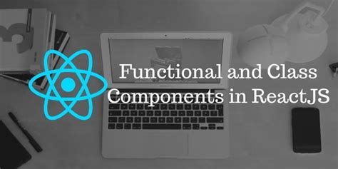 Functional And Class Component In React Js Exploring React S Evolution