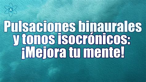 Pulsaciones Binaurales y Tonos Isocrónicos Sincronización Cerebral y