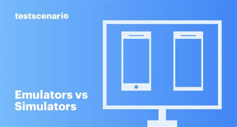 Emulator Vs Simulator What S The Difference Testscenario