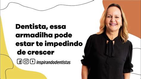 Dentista Essa Armadilha Pode Estar Te Impedindo De Crescer YouTube