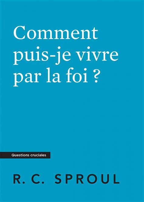 Comment Puis Je Vivre Par La Foi