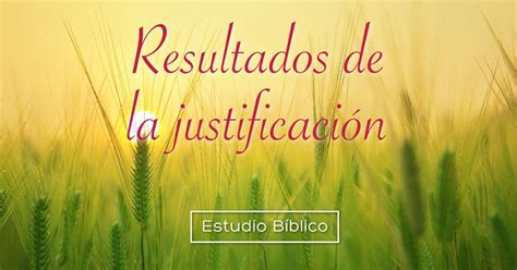 Estudio bíblico Título Resultados de la justificación Romanos 5 1 11