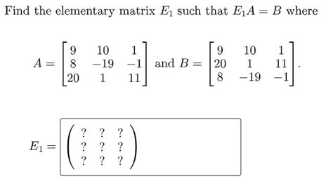 solved find the elementary matrix e1 such that e1a b where
