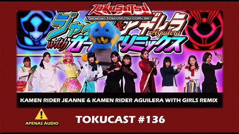 Kamen Rider Jeanne And Kamen Rider Aguilera With Girls Remix Tokucast 136 Youtube