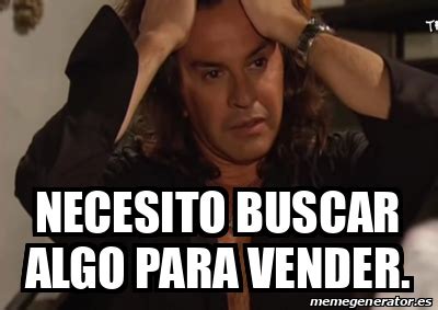Meme Personalizado NECESITO BUSCAR ALGO PARA VENDER 33184219