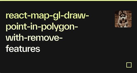 React Map Gl Draw Point In Polygon With Remove Features Codesandbox