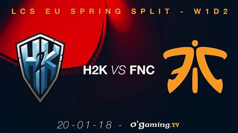 H2k Vs Fnatic LCS EU Spring Split 2018 Week 1 Day 2 League Of