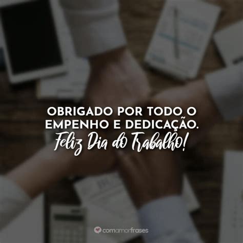Obrigado por todo o empenho e dedicação Feliz dia do Trabalho
