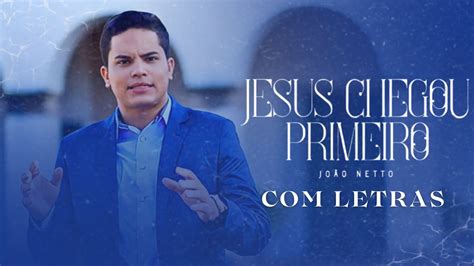 João Netto Jesus Chegou Primeiro Letras YouTube