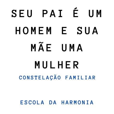 Seu pai é um homem e sua mãe uma mulher Escola da Harmonia