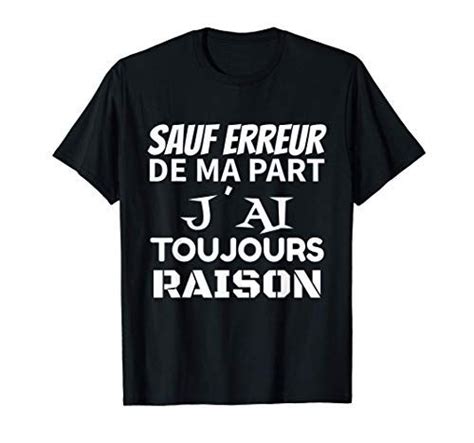 Citation Humour Sauf Erreur De Ma Part J Ai Toujours Raison T Shirt