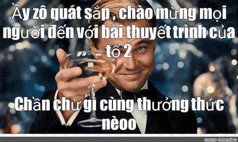 Meme Ầy zô quát sắp chào mừng mọi người đến với bài thuyết trình