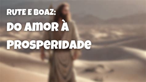 RUTE E BOAZ DO AMOR À PROSPERIDADE YouTube