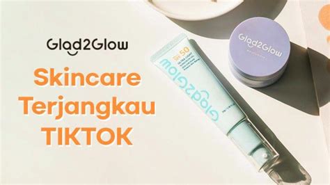 5 Rekomendasi Skincare Viral TikTok Glad2Glow Paling Laris Yang Wajib