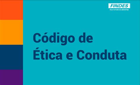 C Digo De Tica E Conduta Findes Lan A Novo Documento Mais Moderno E