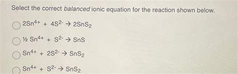 Solved Select The Correct Balanced Ionic Equation For The Chegg