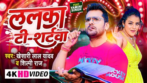 Video Khesari Lal Yadav ललक ट शरटव Shilpi Raj Lalka T