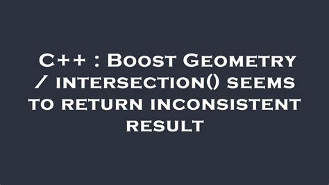 C Boost Geometry Intersection Seems To Return Inconsistent
