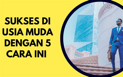 Sukses Di Usia Muda Dengan 5 Cara Ini