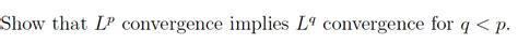 Solved Show That LP Convergence Implies L9 Convergence For Q Chegg