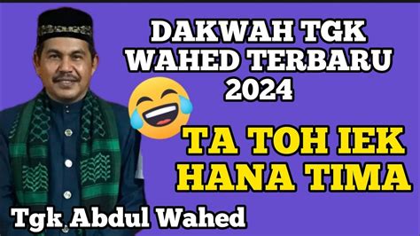 TERBARU Dakwah Tgk Wahed Paling Lucu 2024 Ta Toh Iek Hana Tima Beukah