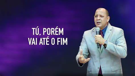 Tú porém vai até o fim Pastor Gersilio Ribeiro YouTube