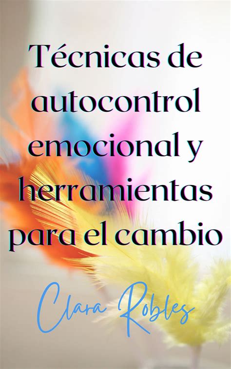 Técnicas de autocontrol emocional y herramientas para el cambio