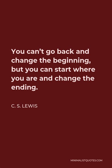 C S Lewis Quote You Can T Go Back And Change The Beginning But You