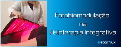 Fotobiomodulação na Fisioterapia Integrativa Sportllux