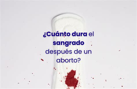 Cuánto dura el sangrado después de un aborto sin legrado Datos y