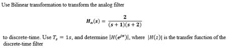 solved use bilinear transformation to transform the analog