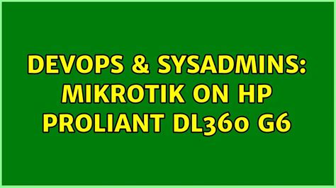 DevOps SysAdmins MikroTik On HP ProLiant DL360 G6 YouTube