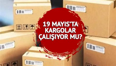 19 Mayıs kargolar çalışıyor mu 19 Mayıs kargolar açık mı kapalı mı