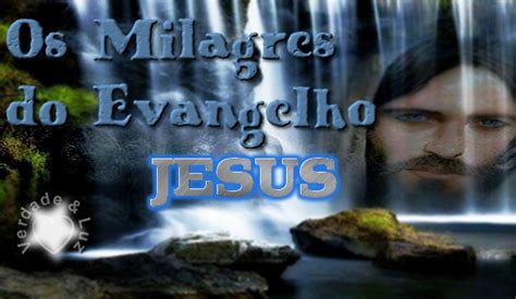 OS MILAGRES DO EVANGELHO DE JESUS Verdade Luz